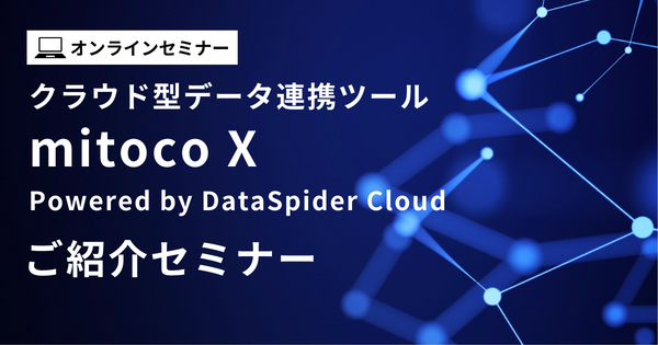 クラウド型データ連携ツール「mitoco X Powered by DataSpider Cloud」 ご紹介セミナー【ウェビナー】 | 製品カテゴリ | イベント・セミナー | 株式会社テラスカイ