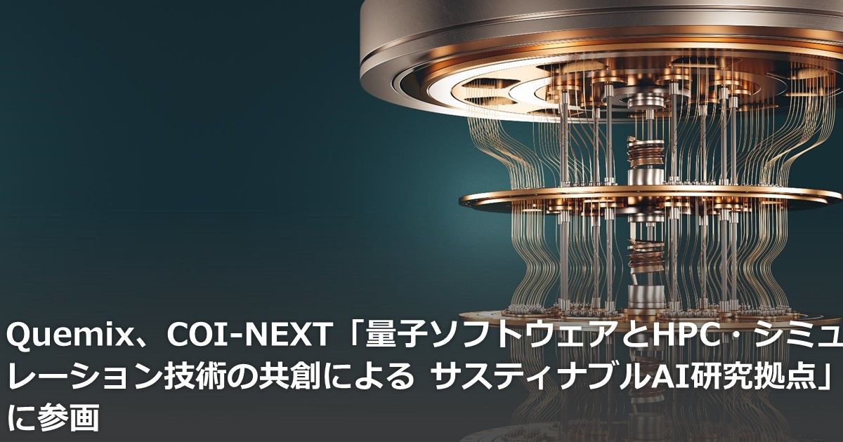 Quemix、COI-NEXT「量子ソフトウェアとHPC・シミュレーション技術の共創による サスティナブルAI研究拠点」に参画 | お知らせ ...